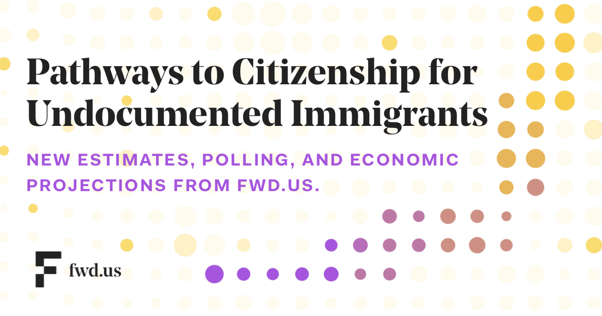 Pathways to Citizenship for Undocumented Immigrants - Fwd.us