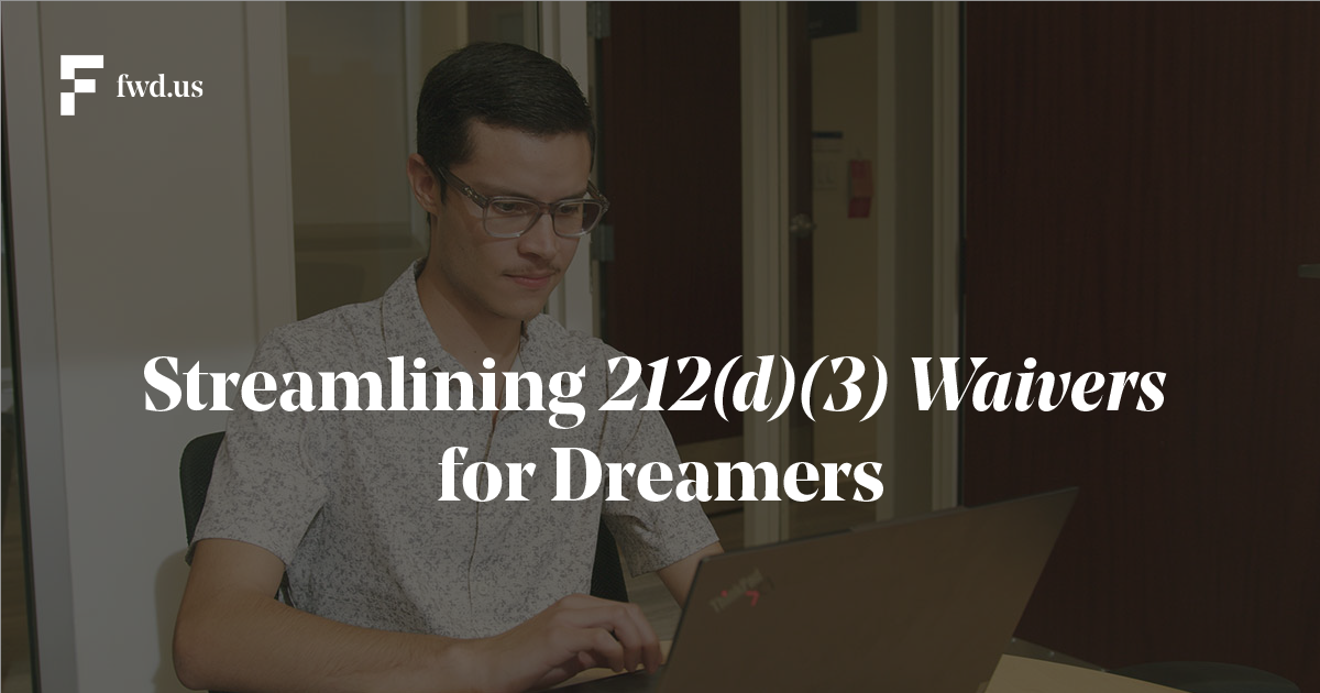 Streamlining 212(d)(3) Waivers for Dreamers - Fwd.us